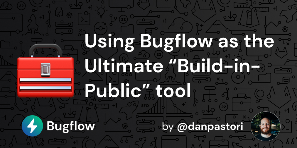 Using Bugflow as the Ultimate “Build-in-Public” tool