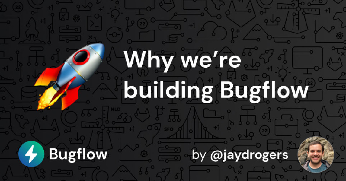 Why we're building Bugflow